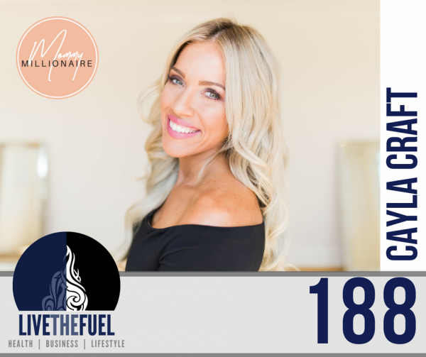 188: The Mommy Millionaire Blueprint with Cayla Craft - LIVETHEFUEL